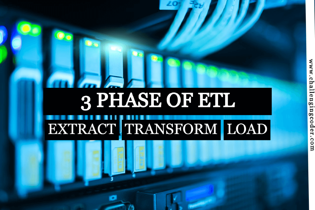 3 Phase of ETL - How It is Used? - Challenging Coder