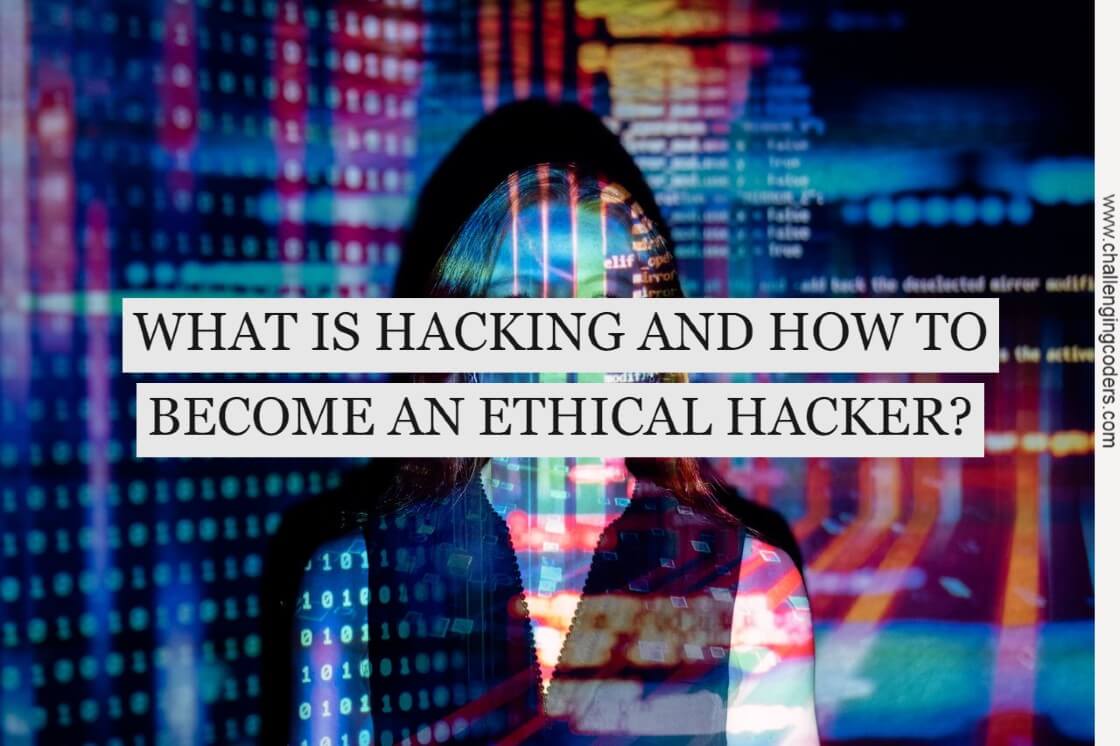 What is Hacking and How to be an Ethical Hacker? - Challenging Coder