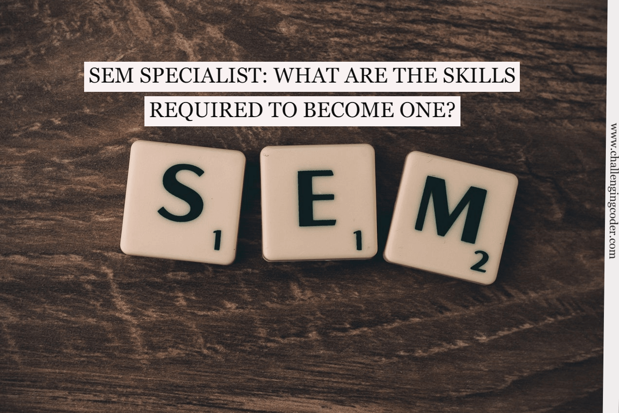 SEM Specialist: What Are the Skills Required to Become One? SEM Specialist: What Are the Skills Required to Become One?